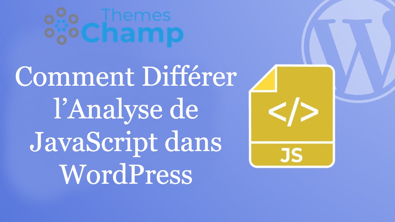 Comment différer l'analyse de JavaScript dans WordPress - ThemesChamp